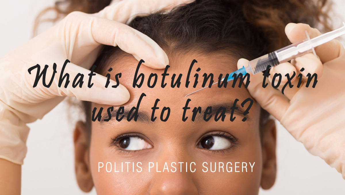 What is botulinum toxin used to treat? | Politis Plastic Surgery ...